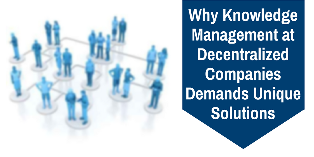Why Knowledge Management at Decentralized Companies Demands Unique ...